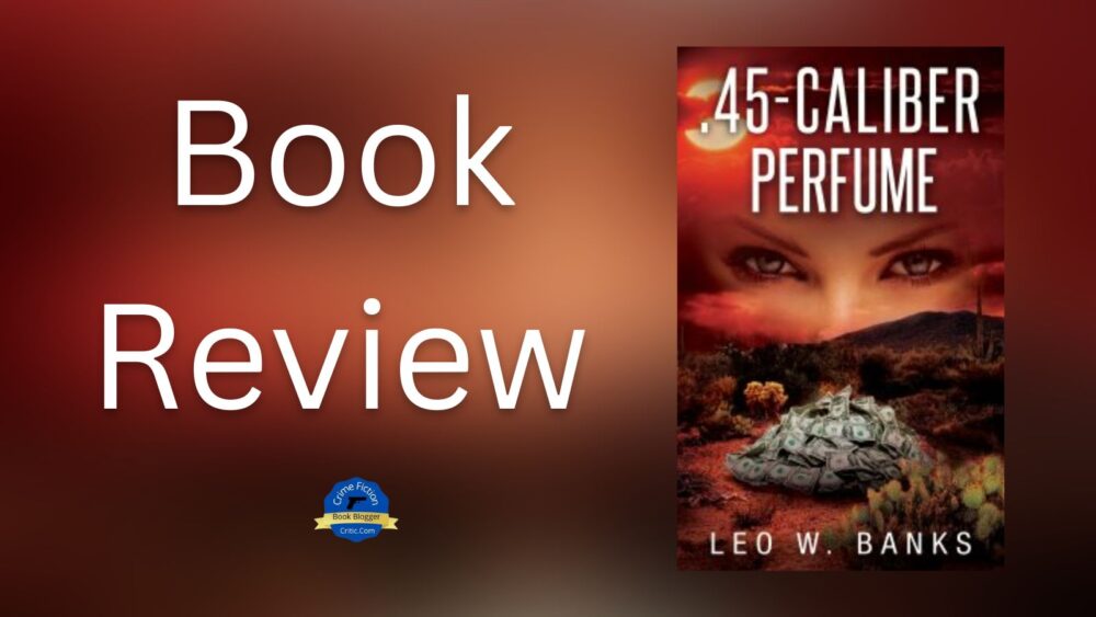 Book Review: .45-Caliber Perfume by Leo W. Banks : crimefictioncritic.com